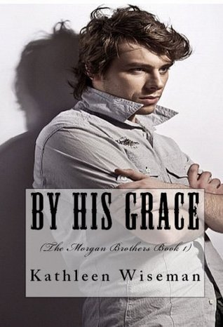 By His Grace (The Morgan Brothers #1) by Kathleen Wiseman | Goodreads