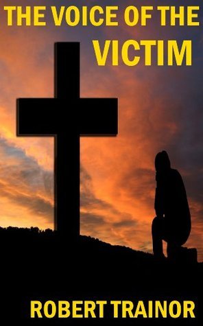 THE VOICE OF THE VICTIM by Robert Trainor | Goodreads