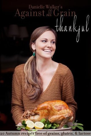 Danielle Walker's Against All Grain: Thankful, 20 Thanksgiving Gluten ...