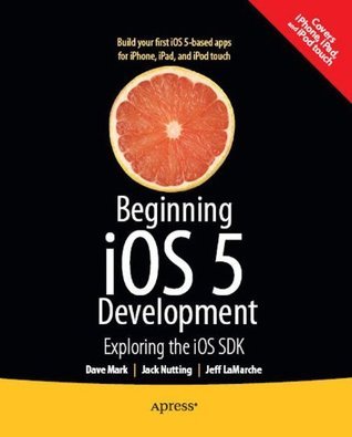 Beginning iOS 5 Development: Exploring the iOS SDK by Dave Mark | Goodreads