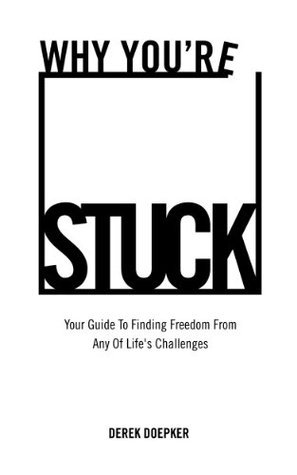 Why You're Stuck: Your Guide To Finding Freedom From Any Of Life's ...