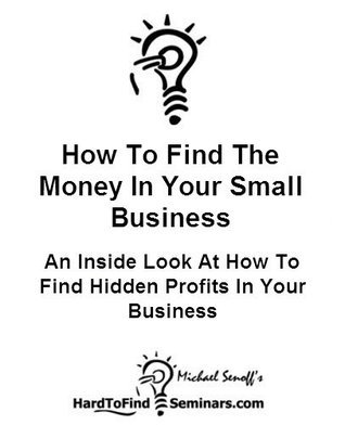 How To Find The Money In Your Small Business: An Inside Look At How To ...