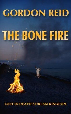 The Bone Fire (a mystery of the shaman spirit world) by Gordon Reid ...