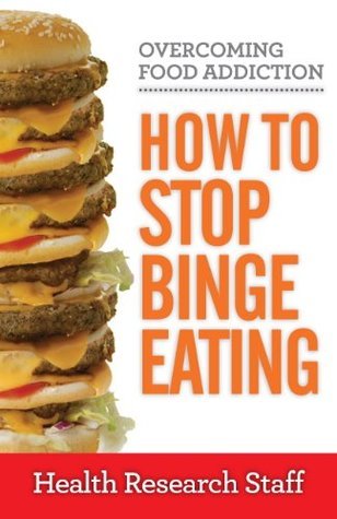 Overcoming Food Addiction: How to Stop Binge Eating by Health Research ...