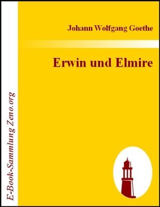 Erwin und Elmire (German Edition) by Johann Wolfgang von Goethe | Goodreads
