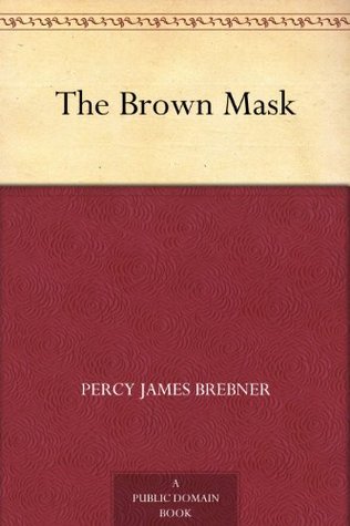 The Brown Mask by Percy James Brebner | Goodreads