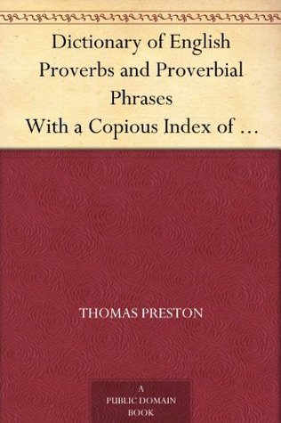 Dictionary of English Proverbs and Proverbial Phrases With a Copious ...