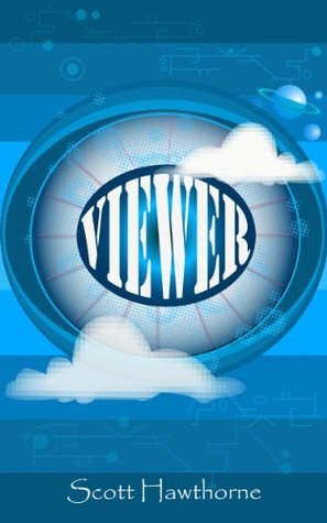 Viewer (The Viewers Trilogy Book 1) by Scott Hawthorne | Goodreads