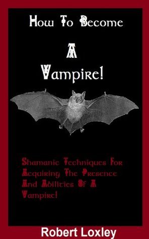 How To Become A Vampire; Shamanic Techniques For Acquiring The Presence ...