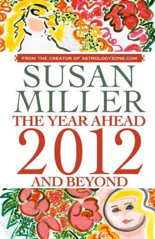SUSAN MILLER THE YEAR AHEAD 2012 AND BEYOND by Susan Miller | Goodreads
