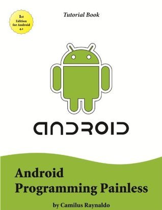 Android Programming Painless (Tutorial Book) by Camilus Raynaldo | Goodreads