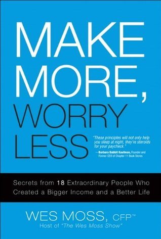 Make More, Worry Less: Secrets from 18 Extraordinary People Who Created ...