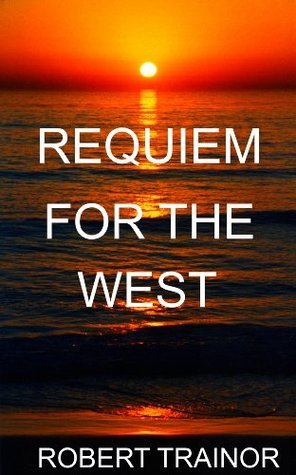 REQUIEM FOR THE WEST by Robert Trainor | Goodreads