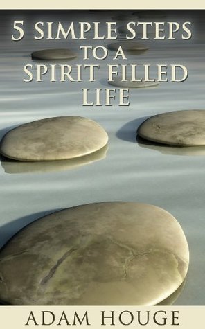 5 Simple Steps To A Spirit Filled Life by Adam Houge | Goodreads