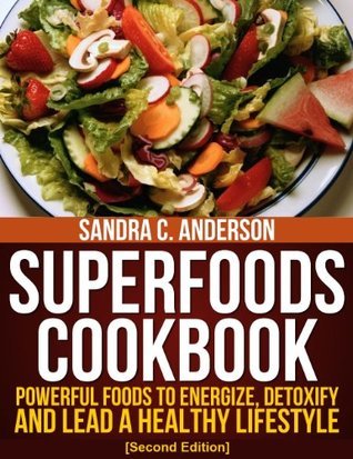 Superfoods Cookbook by Sandra C. Anderson | Goodreads