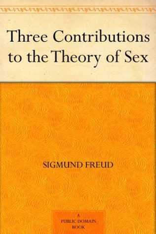 Three Contributions to the Theory of Sex by Sigmund Freud | Goodreads