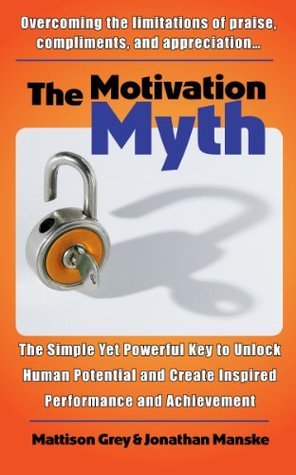 The Motivation Myth: the simple yet powerful key to unlock human ...
