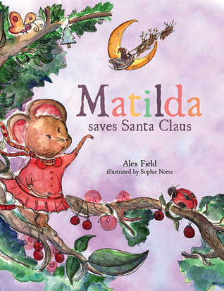 Matilda Saves Santa Claus by Alex Field | Goodreads