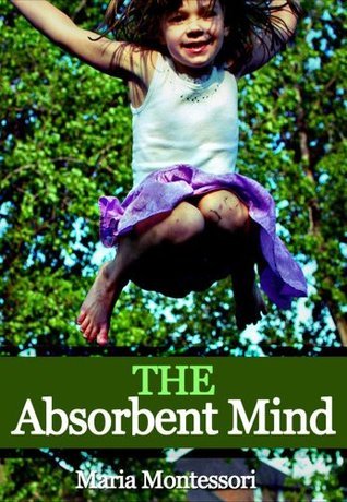 The Absorbent Mind by Maria Montessori | Goodreads