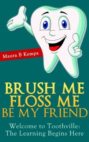 Brush Me Floss Me Be My Friend. Welcome to Toothville: Learning Begins ...