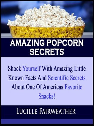 AMAZING POPCORN SECRETS!: Shock Yourself With Amazing Little Known ...