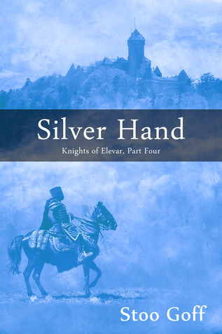 Silver Hand (Knights of Elevar, #4) by Stoo Goff | Goodreads
