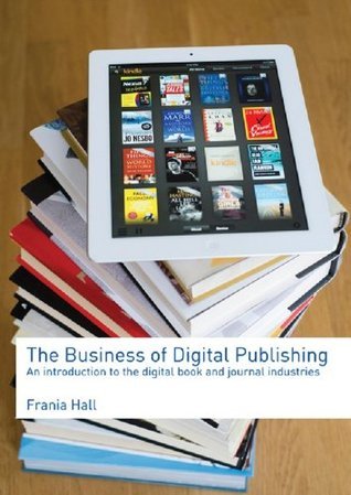 The Business of Digital Publishing: An Introduction to the Digital Book ...