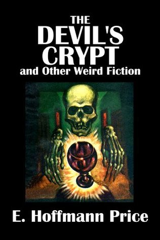 The Devil's Crypt and Other Weird Fiction by E. Hoffmann Price | Goodreads