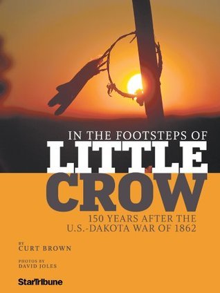 In the Footsteps of Little Crow by Curt Brown | Goodreads