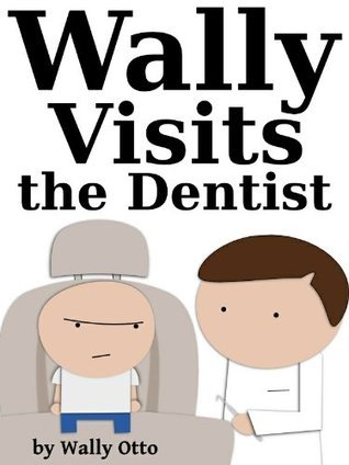 Wally Visits the Dentist by Wally Otto | Goodreads