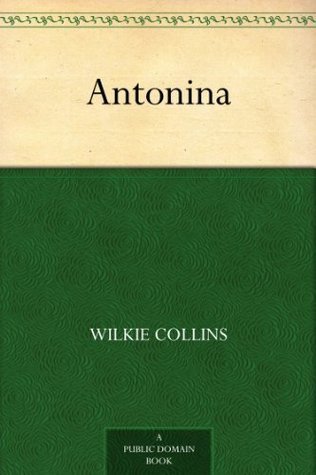 Antonina: The Fall of Rome by Wilkie Collins | Goodreads