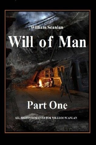 Will of Man - Part One by William Scanlan | Goodreads