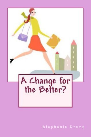 A Change for the Better? by Stephanie Drury | Goodreads