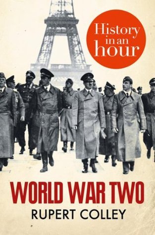 World War Two: History in an Hour by Rupert Colley | Goodreads