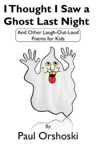I Thought I Saw a Ghost Last Night: And Other Laugh-Out-Loud Poems for ...