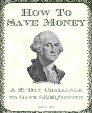 How To Save Money: A 21-Day Challenge To Save $500/Month by Bob Lotich ...
