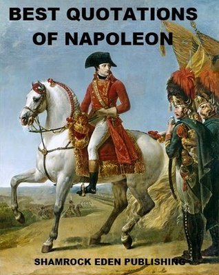 Best Quotations of Napoleon by Napoléon Bonaparte | Goodreads
