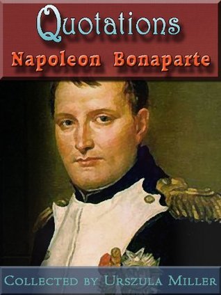 Quotations by Napoleon Bonaparte by Napoléon Bonaparte | Goodreads