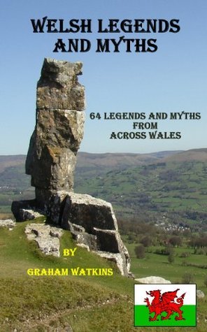 Welsh Legends and Myths: 80 Myths and Legends from across Wales by Graham Watkins | Goodreads