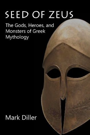 Seed of Zeus: The Gods, Heroes, and Monsters of Greek Mythology by Mark ...