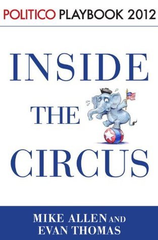 Inside the Circus: Romney, Santorum and the GOP Race by Mike Allen ...