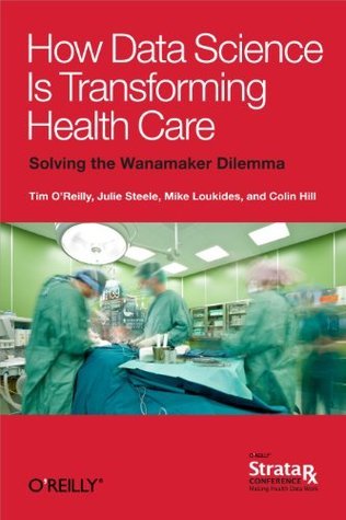 How Data Science Is Transforming Health Care by Mike Loukides | Goodreads