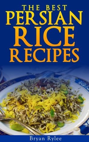 Persian Cookbook : How to Make Delicious Persian Rice by Bryan Rylee ...