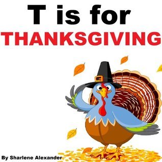 T is for Thanksgiving by Sharlene Alexander | Goodreads