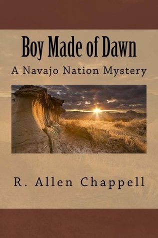 Boy Made of Dawn (Navajo Nation Mystery #2) by R. Allen Chappell ...