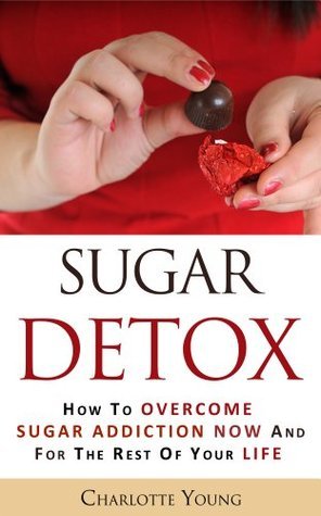 Sugar Detox: How to Overcome Sugar Addiction NOW and for the Rest of ...