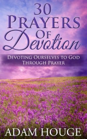 30 Prayers Of Devotion: Devoting Ourselves To God Through Prayer by ...