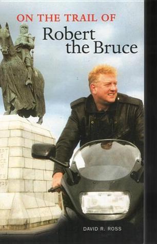 On the Trail of Robert the Bruce by David R. Ross | Goodreads