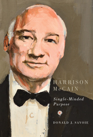 Harrison McCain: Single-Minded Purpose (Volume 17) by Donald J. Savoie ...