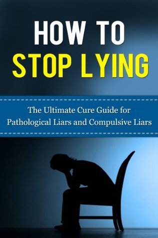 How to Stop Lying: The Ultimate Cure Guide for Pathological Liars and ...